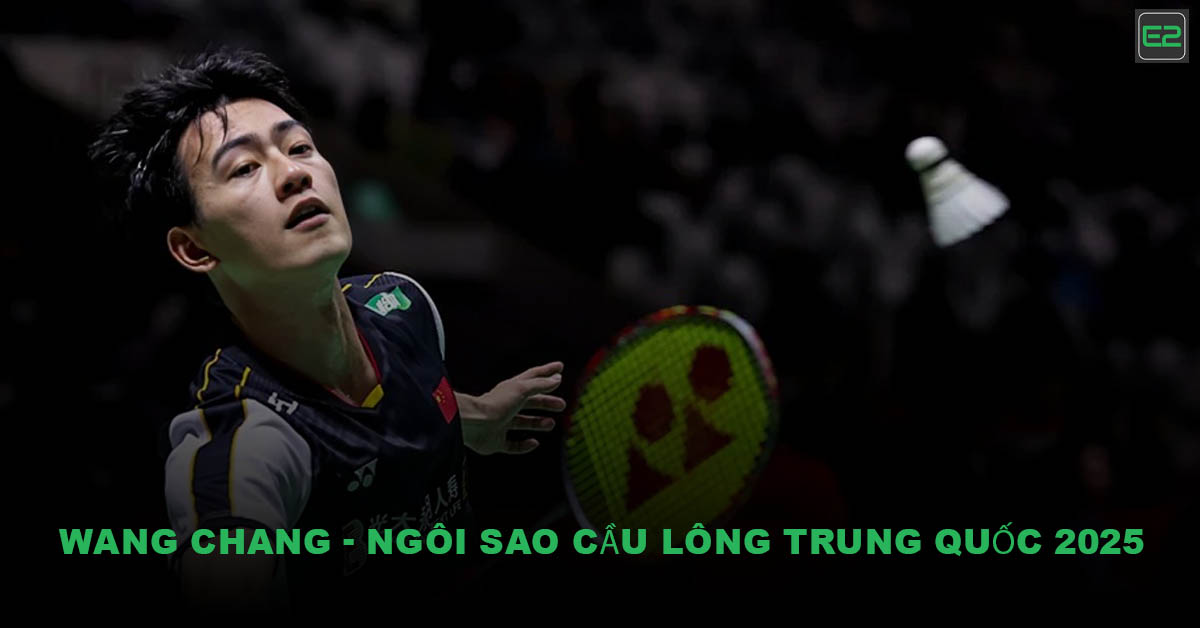 WANG Chang - Ngôi sao cầu lông Trung Quốc 2025